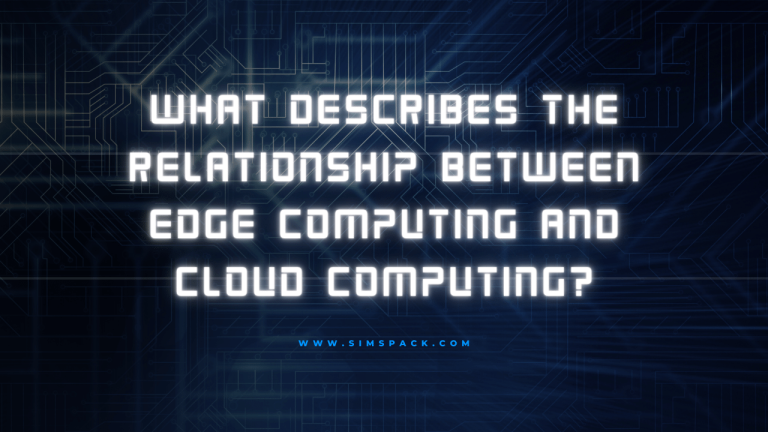 What Describes The Relationship Between Edge Computing And Cloud Computing?